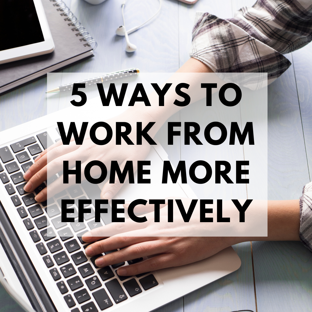 5 Ways to Work from Home More Effectively